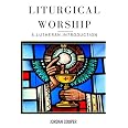 Liturgical Worship: A Lutheran Introduction: Cooper, Jordan B ...