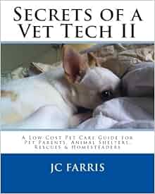 Secrets of a Vet Tech II: A Low Cost Pet Care Guide for Pet Parents, Animal Shelters, Rescues ...