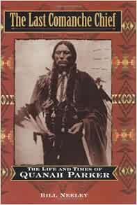 The Last Comanche Chief: The Life and Times of Quanah Parker: Neeley ...