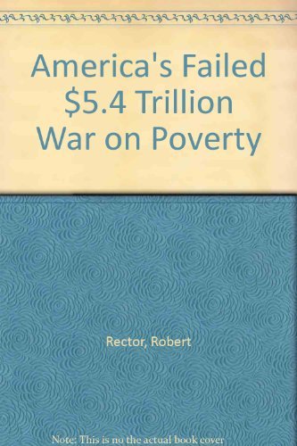 America's Failed $5.4 Trillion War on Poverty: Rector, Robert, Lauber ...