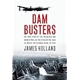 Dam Busters: The True Story of the Inventors and Airmen Who Led the ...