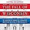 The Fall of Wisconsin: The Conservative Conquest of a Progressive ...