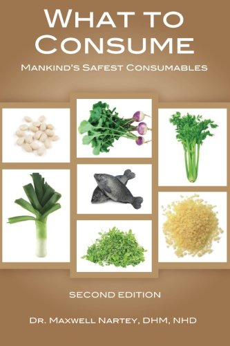 What to Consume: Mankind's Safest Consumables: Nartey, DHM, NHD, Dr ...