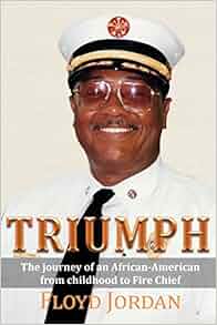 Triumph: The Journey of an African-American from Childhood to Fire ...