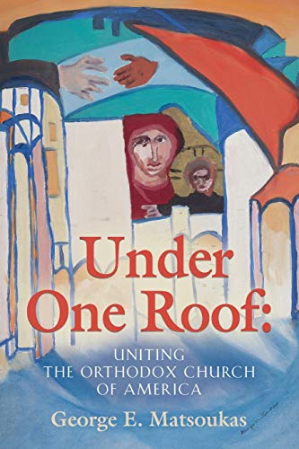 Under One Roof: Uniting the Orthodox Church of America: Matsoukas ...