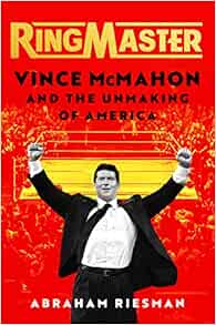 Amazon.com: Ringmaster: Vince McMahon and the Unmaking of America ...