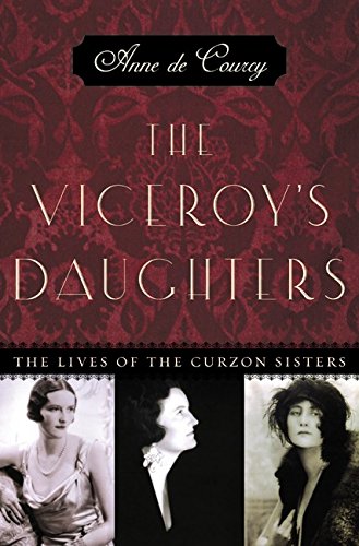 The Viceroy's Daughters: The Lives of the Curzon Sisters: de Courcy ...