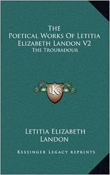 The Poetical Works of Letitia Elizabeth Landon V2: The Troubadour ...