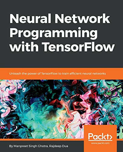 Neural Network Programming with TensorFlow: Unleash the power of ...