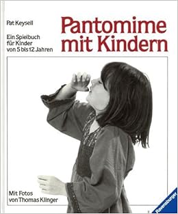 Pantomime mit Kindern. Ein Spielbuch für Kinder von 5 bis 12 Jahren ...