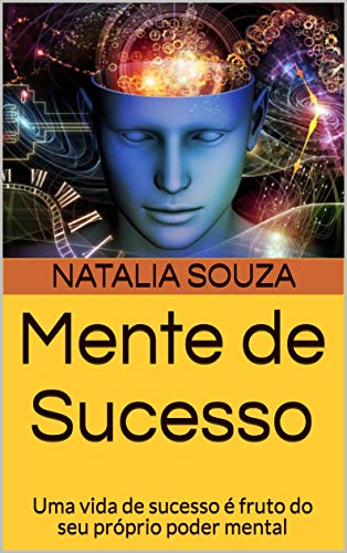 Mente de Sucesso: Uma vida de sucesso é fruto do seu próprio poder ...
