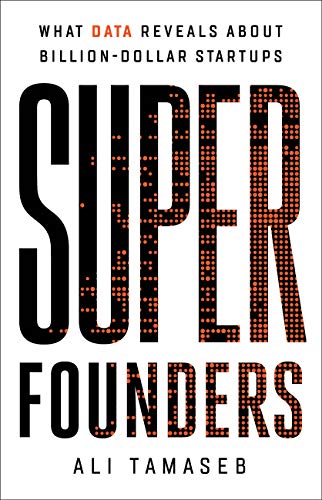 Super Founders: What Data Reveals about Billion-Dollar Startups ...
