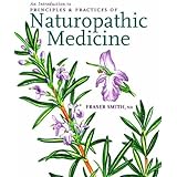 Principles and Practices of Naturopathic Botanical Medicine: Volume 1: Botanical Medicine ...