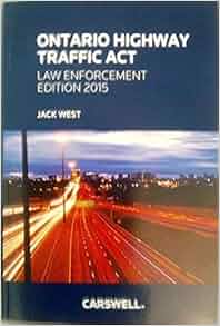 Ontario Highway Traffic Act Law Enforcement, Edition 2015: Jack West ...