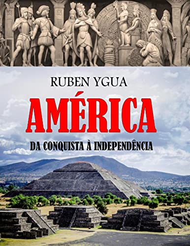 AMÉRICA DA CONQUISTA À INDEPENDÊNCIA - eBook, Resumo, Ler Online e PDF - por Ygua, Ruben