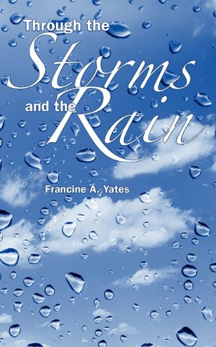 Through the Storms and the Rain: Yates, Francine A.: 9780977852130 ...