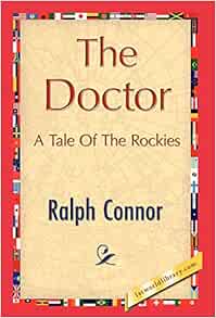 The Doctor: Ralph Connor, Connor, Ralph Connor, 1stworld Library ...