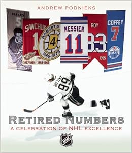 Retired Numbers: A Celebration of NHL Excellence: Andrew Podnieks ...