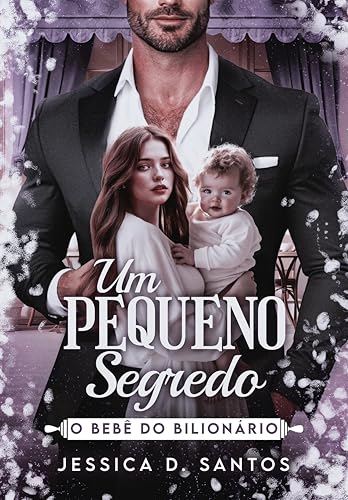 UM PEQUENO SEGREDO: O BEBÊ DO BILIONÁRIO - eBook, Resumo, Ler Online e PDF - por D. Santos , Jessica