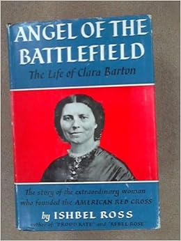 Angel of the Battlefield;: The life of Clara Barton: Ishbel Ross ...