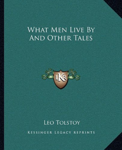 What Men Live By And Other Tales: Tolstoy, Leo: 9781162716619: Amazon ...