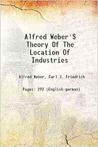 Alfred Weber'S Theory Of The Location Of Industries [Hardcover] 1929 ...