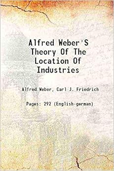 Alfred Weber'S Theory Of The Location Of Industries [Hardcover] 1929 ...
