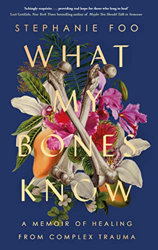 What My Bones Know: A Memoir of Healing from Complex Trauma: Foo ...
