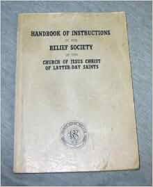 HANDBOOK OF INSTRUCTIONS OF THE RELIEF SOCIETY OF THE CHURCH OF JESUS ...