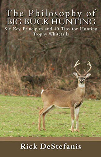 The Philosophy of Big Buck Hunting: Six Key Principles and 40 Tips for ...