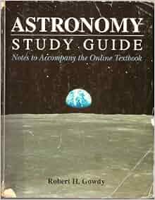 ASTRONOMY STUDY GUIDE: NOTES TO ACCOMPANY THE ONLINE TEXTBOOK: GOWDY ...