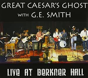 Great Caesar's Ghost - Great Caesar's Ghost / G.E. Smith: Live at Berkner - Amazon.com Music