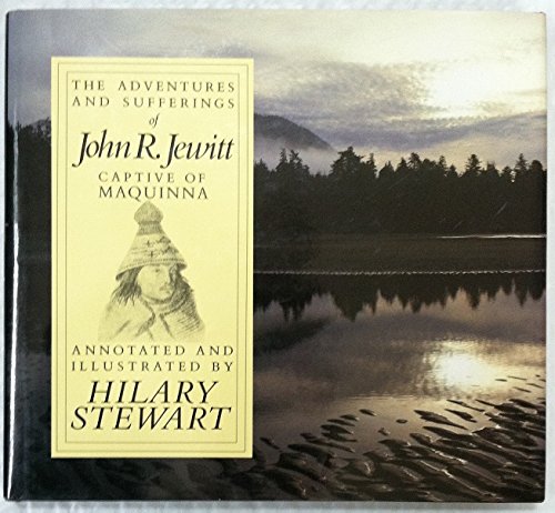 The Adventures and Sufferings of John R. Jewitt: Captive of Maquinna ...