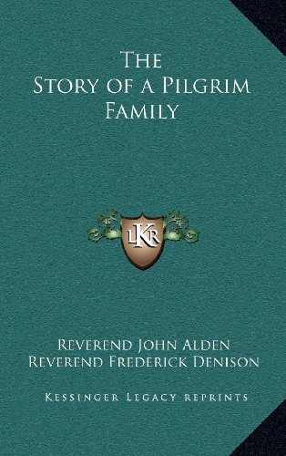The Story of a Pilgrim Family: Alden, Reverend John, Denison, Reverend ...