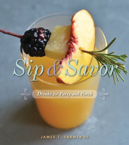 Sip and Savor: Drinks for Party and Porch: Farmer, James T ...