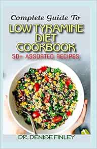 Complete Guide To Low Tyramine Diet Cookbook: 50+ Assorted and Homemade recipes that have low ...