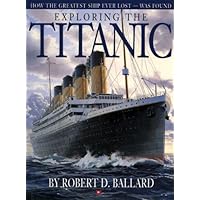 Exploring the Titanic: How the Greatest Ship Ever Lost Was Found ...