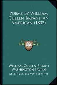 Poems By William Cullen Bryant, An American (1832): Bryant, William Cullen, Irving, Washington ...