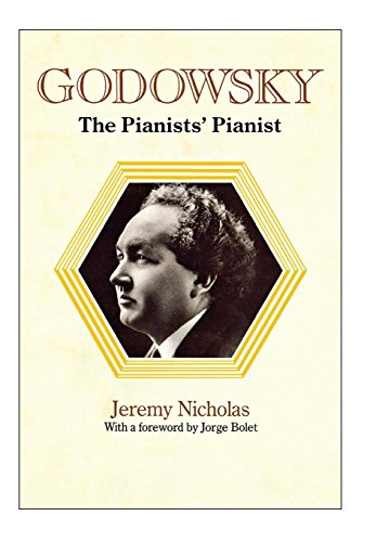 Godowsky, the Pianists' Pianist. a Biography of Leopold Godowsky ...