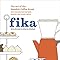 Fika: The Art of The Swedish Coffee Break, with Recipes for Pastries, Breads, and Other Treats ...