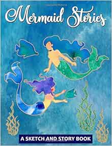 Mermaid Stories - A Sketch and Story Book: 100 Draw and Write Story ...