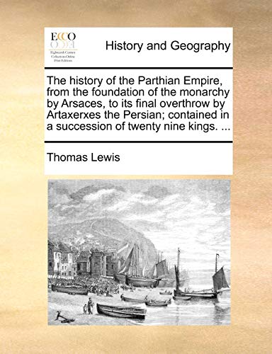 The history of the Parthian Empire, from the foundation of the monarchy ...