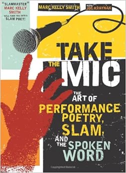 Take the Mic: The Art of Performance Poetry, Slam, and the Spoken Word ...