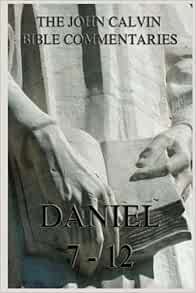 John Calvin's Bible Commentaries On Daniel 7- 12: Calvin, John, Myers ...