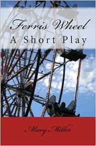 Ferris Wheel: A Short Play: Miller, Mary: 9781539349402: Amazon.com: Books