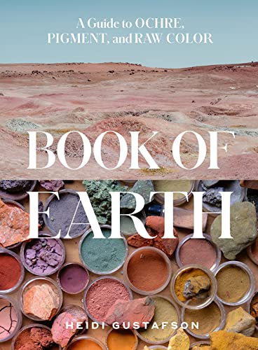 Book of Earth: A Guide to Ochre, Pigment, and Raw Color: Gustafson ...