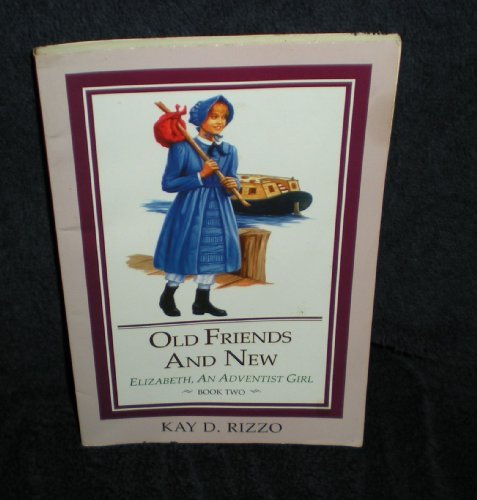 Old Friends and New (Rizzo, Kay D., Elizabeth, An Adventist Girl, Bk. 2 ...