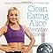 Clean Eating Alice Everyday Fitness: Train smart, eat well and get the ...