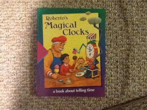 Roberto's Magical Clocks: A Book About Telling Time (Time-Life Early ...