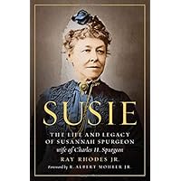 Susie: The Life and Legacy of Susannah Spurgeon, wife of Charles H ...